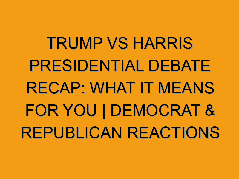 Trump vs Harris Presidential Debate Recap: What It Means for You ...