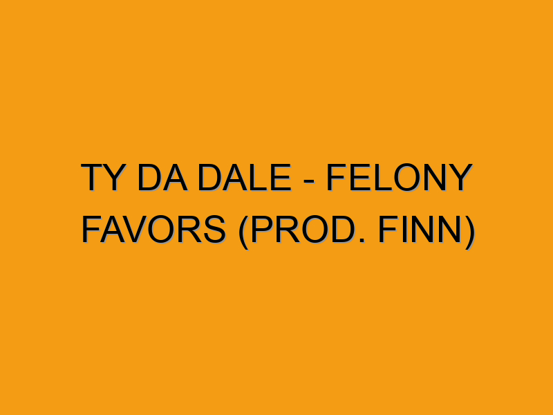 Ty Da Dale - Felony favors (Prod. Finn) - Folded Waffle