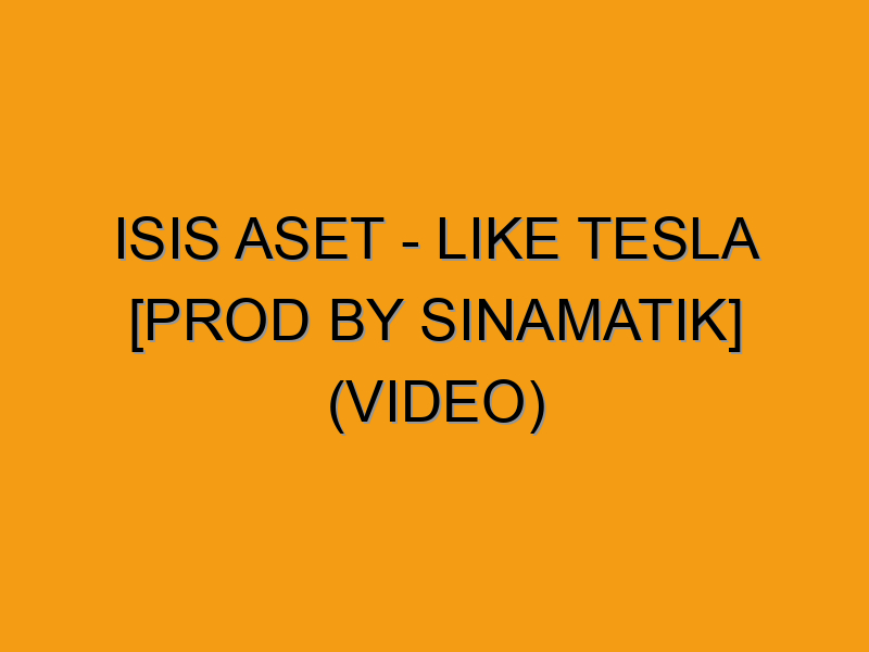Isis Aset - Like Tesla [prod by Sinamatik] (Video) - Folded Waffle