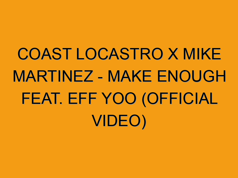 Coast LoCastro x Mike Martinez - Make Enough feat. Eff Yoo (Official ...