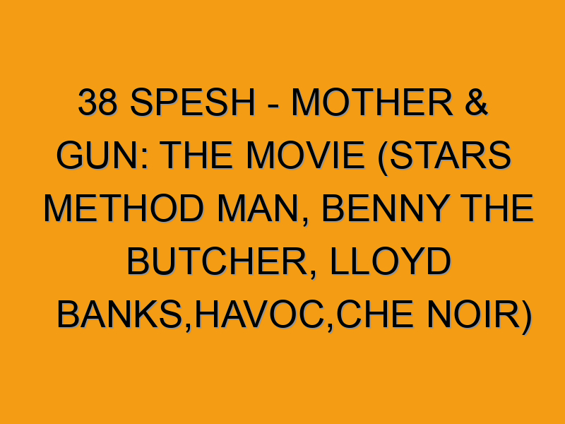 38 Spesh - Mother & Gun: The Movie (Stars Method Man, Benny The Butcher ...