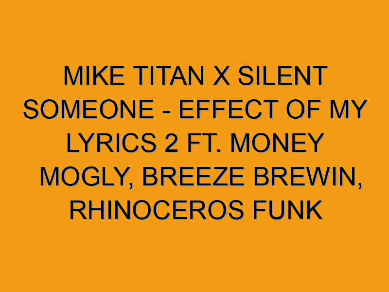 Mike Titan x Silent Someone - Effect of my Lyrics 2 ft. Money Mogly ...