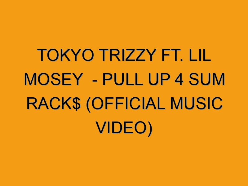 Tokyo Trizzy ft. Lil Mosey - Pull Up 4 Sum Rack$ (Official Music Video ...