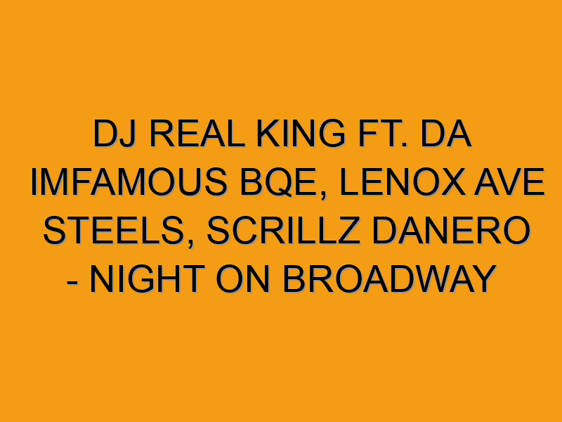 DJ Real King ft. Da Imfamous BQE, Lenox Ave Steels, Scrillz Danero ...