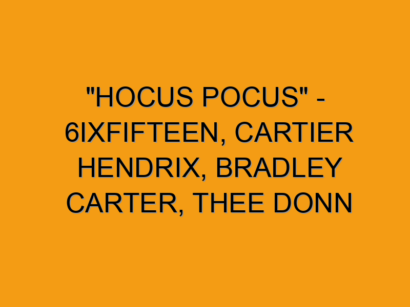 "HOCUS POCUS" - 6ixFifteen, CARTIER HENDRIX, Bradley Carter, Thee Donn ...