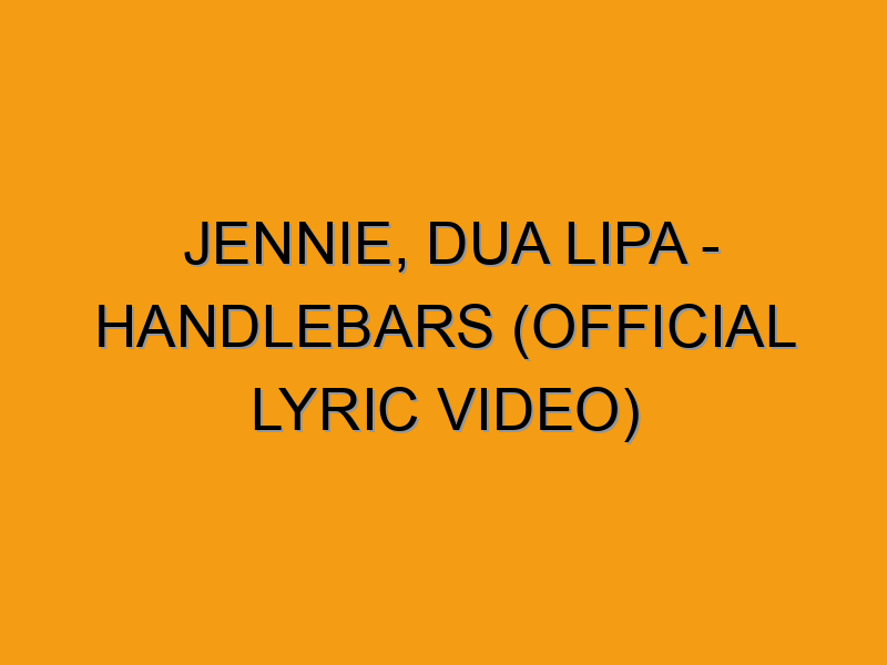 JENNIE, Dua Lipa - Handlebars (Official Lyric Video) - Folded Waffle