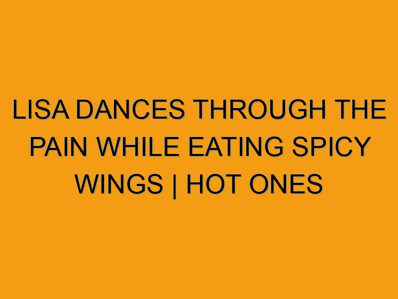 Lisa Dances Through the Pain While Eating Spicy Wings | Hot Ones ...