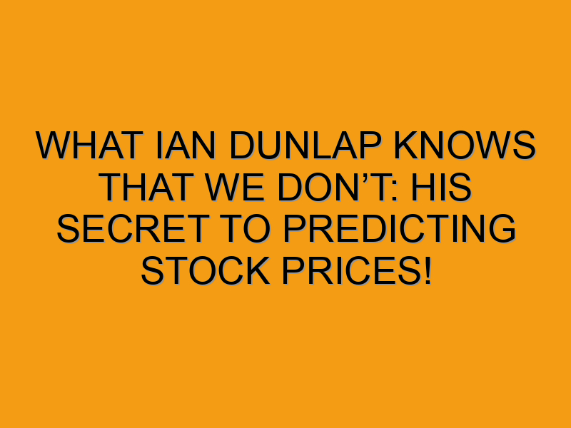 What Ian Dunlap Knows That We Don’t: His Secret to Predicting Stock ...