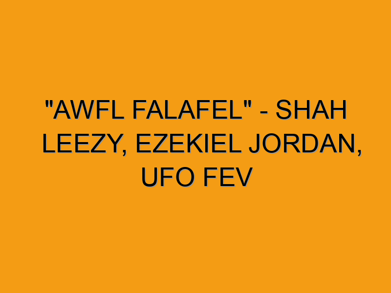 "AWFL FALAFEL" - Shah Leezy, Ezekiel Jordan, UFO Fev - Folded Waffle
