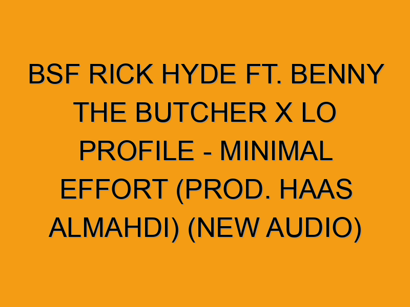 BSF Rick Hyde Ft. Benny The Butcher x Lo Profile - Minimal Effort (Prod ...