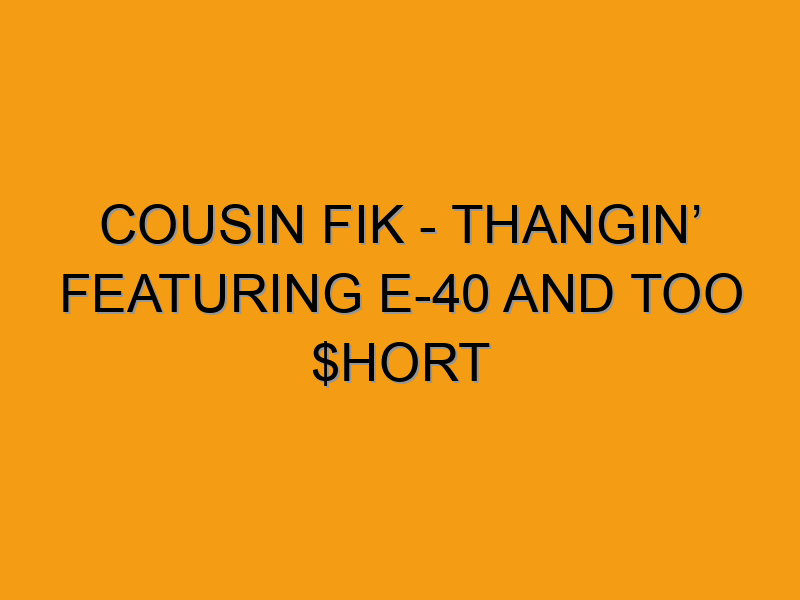 Cousin Fik - Thangin’ featuring E-40 and Too $hort - Folded Waffle
