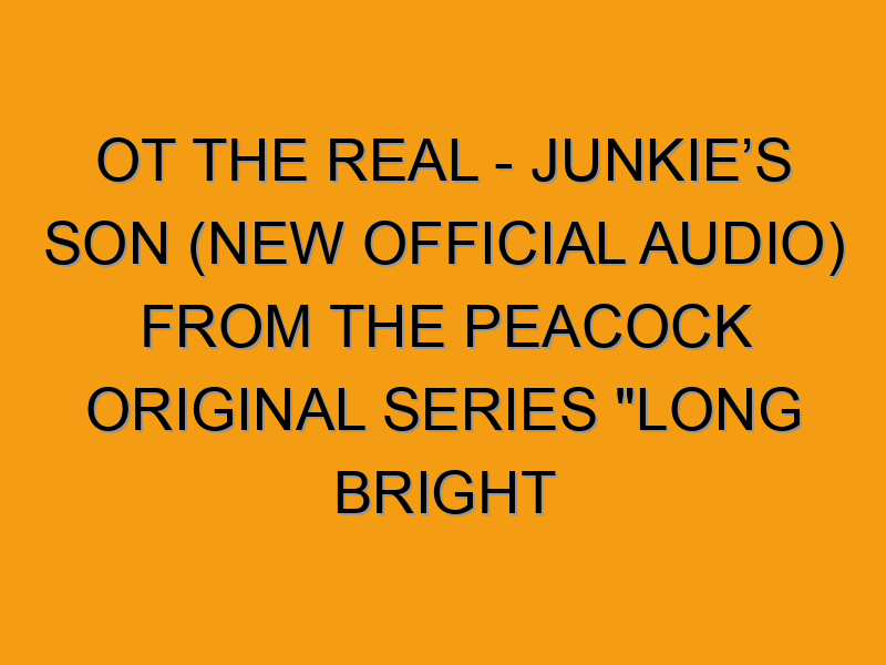 OT The Real - JUNKIE’S SON (New Official Audio) From The Peacock ...