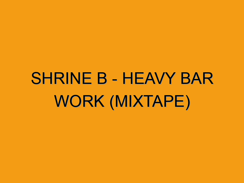 Shrine B - Heavy Bar Work (Mixtape) - Folded Waffle