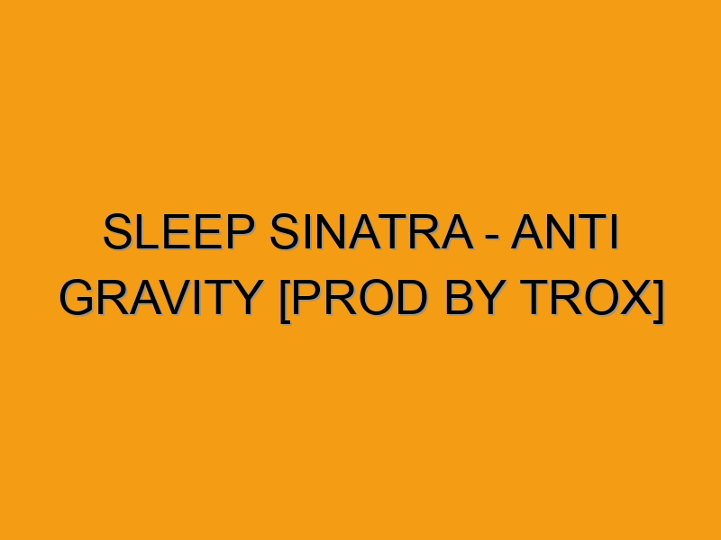 Sleep Sinatra - Anti Gravity [prod by TROX] - Folded Waffle