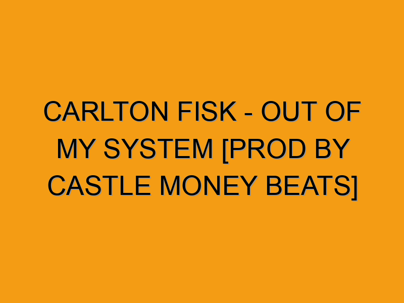 Carlton Fisk - Out Of My System [prod by Castle Money Beats] - Folded ...