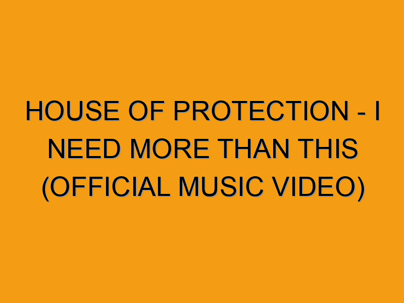 House Of Protection - I Need More Than This (Official Music Video ...
