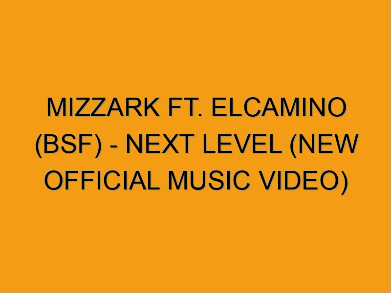 Mizzark Ft. ElCamino (BSF) - Next Level (New Official Music Video ...