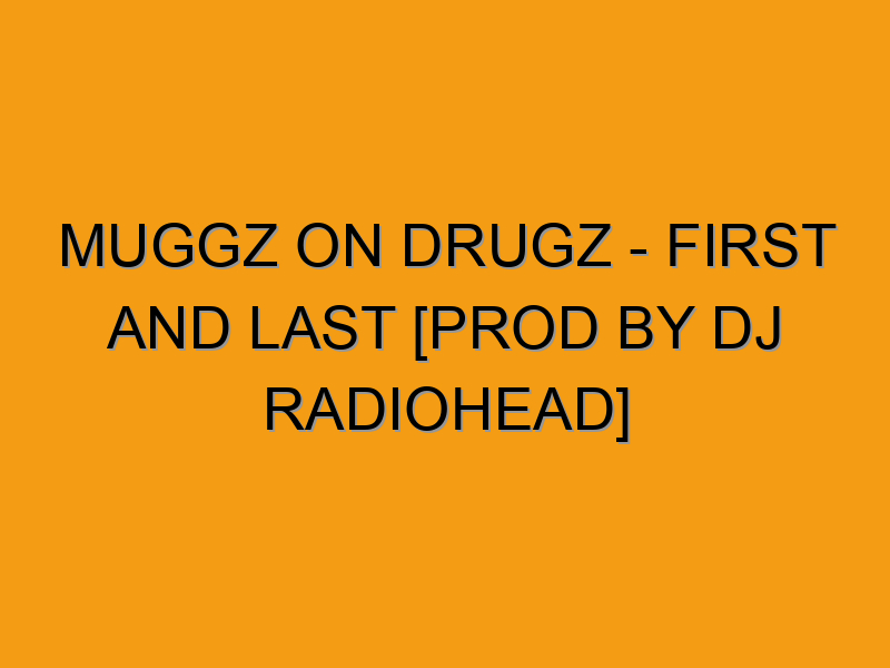 Muggz On Drugz - First And Last [prod by DJ Radiohead] - Folded Waffle