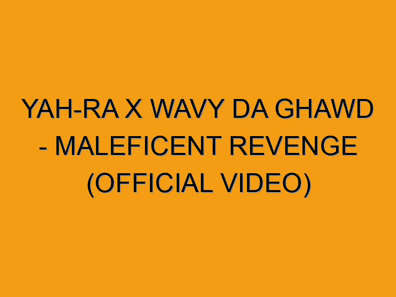 YaH-Ra x Wavy Da Ghawd - Maleficent revenge (Official video) - Folded ...