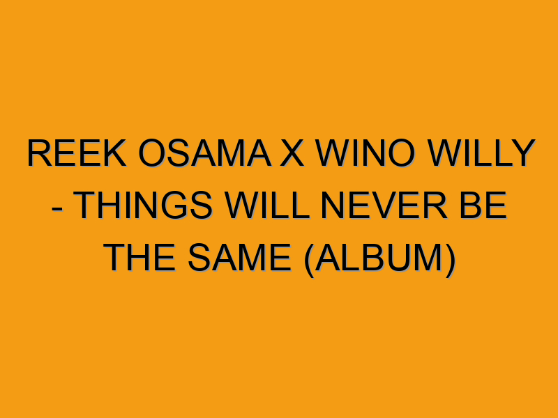 Reek Osama x Wino Willy - Things Will Never Be The Same (Album) - Folded Waffle
