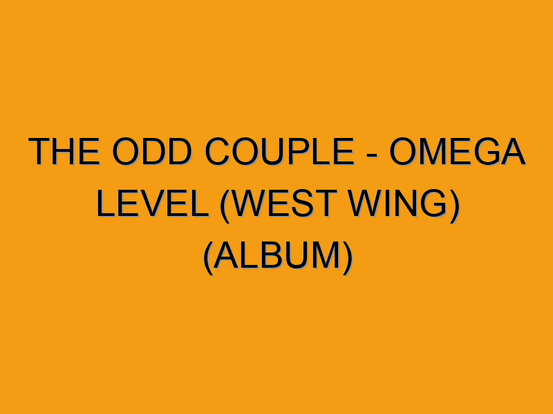 The Odd Couple - Omega Level (West Wing) (Album) - Folded Waffle