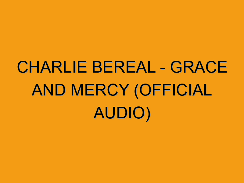 Charlie Bereal - Grace and Mercy (Official Audio) - Folded Waffle