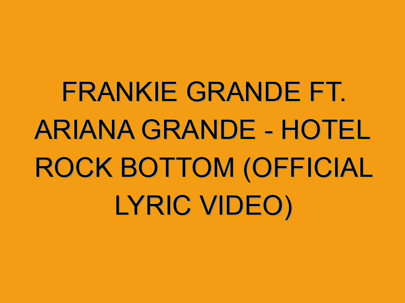 Frankie Grande ft. Ariana Grande - Hotel Rock Bottom (Official Lyric ...