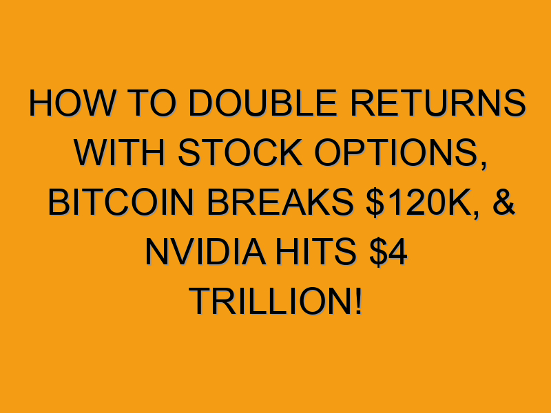 How to Double Returns with Stock Options, Bitcoin Breaks $120K ...