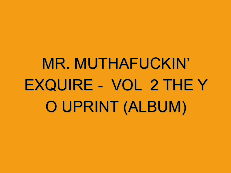 Mr. Muthafuckin’ eXquire - Vol 2 The Y O Uprint (Album) - Folded Waffle