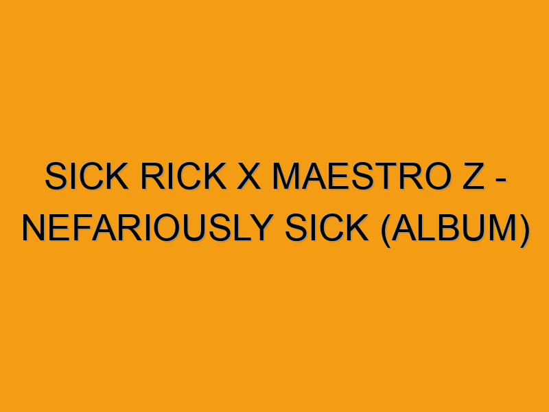 Sick Rick x Maestro Z - Nefariously Sick (Album) - Folded Waffle