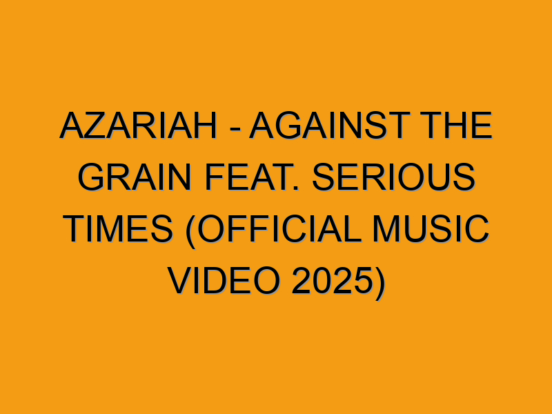 Azariah - Against The Grain feat. Serious Times (Official Music Video ...