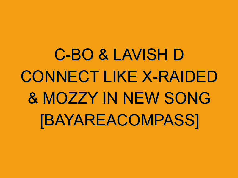 C-Bo & Lavish d connect like X-Raided & Mozzy in New song ...