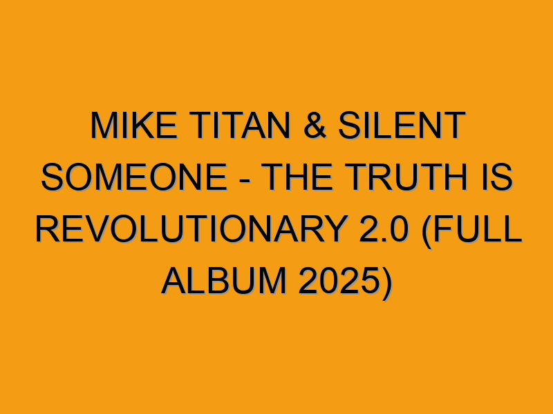 Mike Titan & Silent Someone - The Truth is Revolutionary 2.0 (Full ...