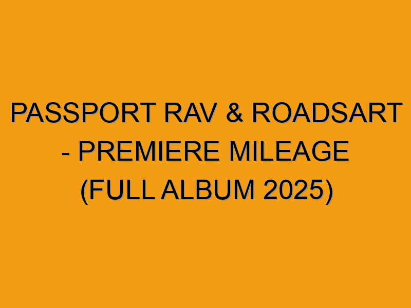 Passport Rav & Roadsart - Premiere Mileage (Full Album 2025) - Folded ...