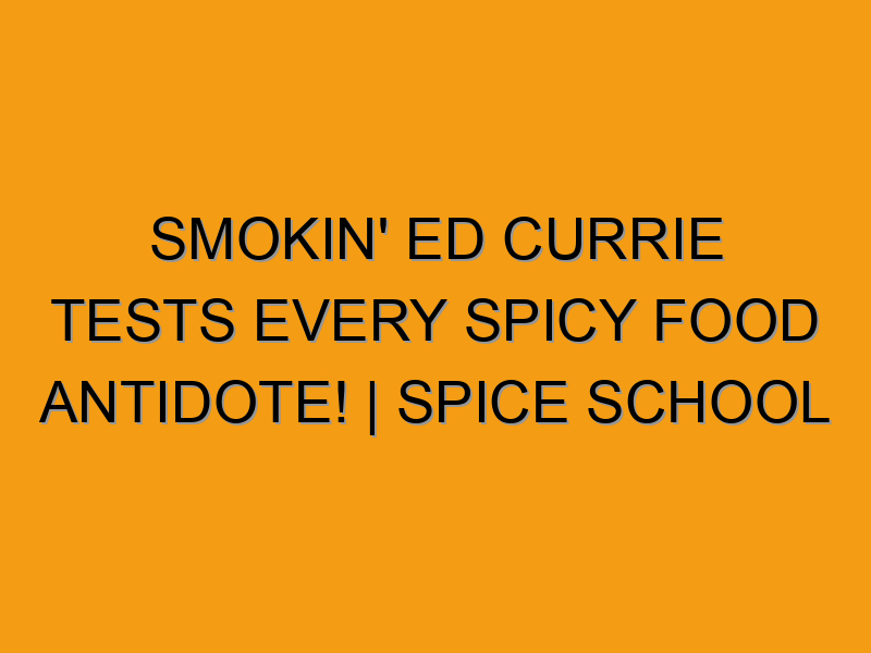 Smokin' Ed Currie Tests EVERY Spicy Food Antidote! | Spice School ...