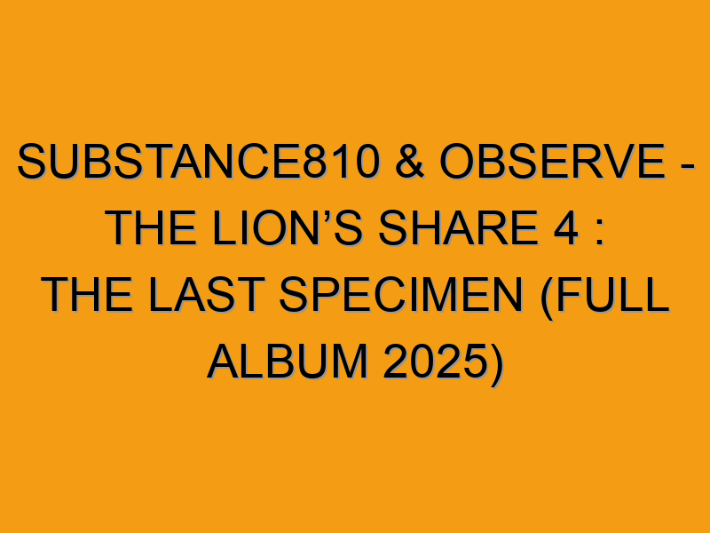 Substance810 & Observe - The Lion’s Share 4 : The Last Specimen (Full ...