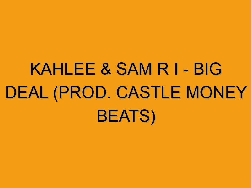 Kahlee & Sam R I - Big Deal (Prod. Castle Money Beats) - Folded Waffle