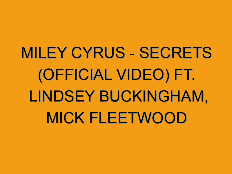 Miley Cyrus - Secrets (Official Video) ft. Lindsey Buckingham, Mick ...