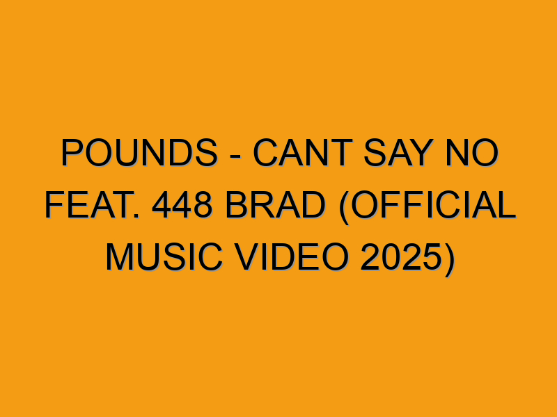 Pounds - Cant Say No feat. 448 Brad (Official Music Video 2025 ...
