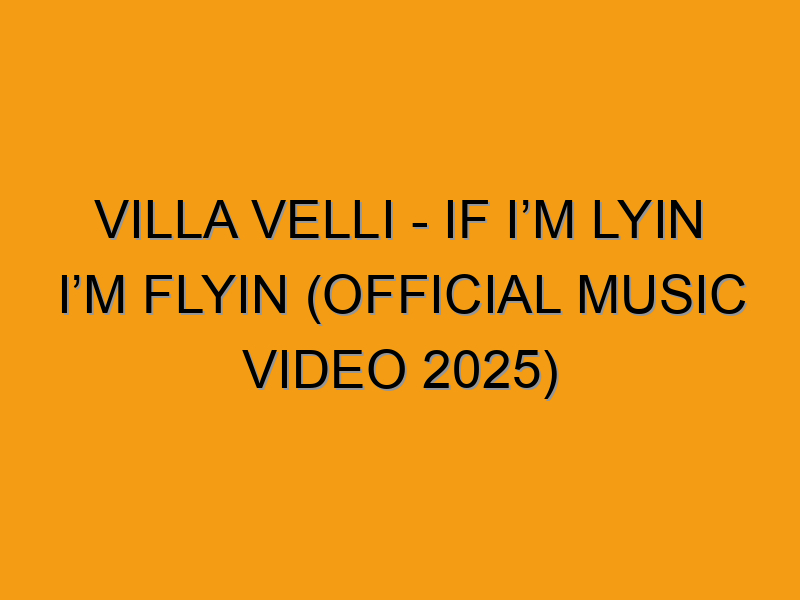 Villa Velli - If I’m Lyin I’m Flyin (Official Music Video 2025 ...
