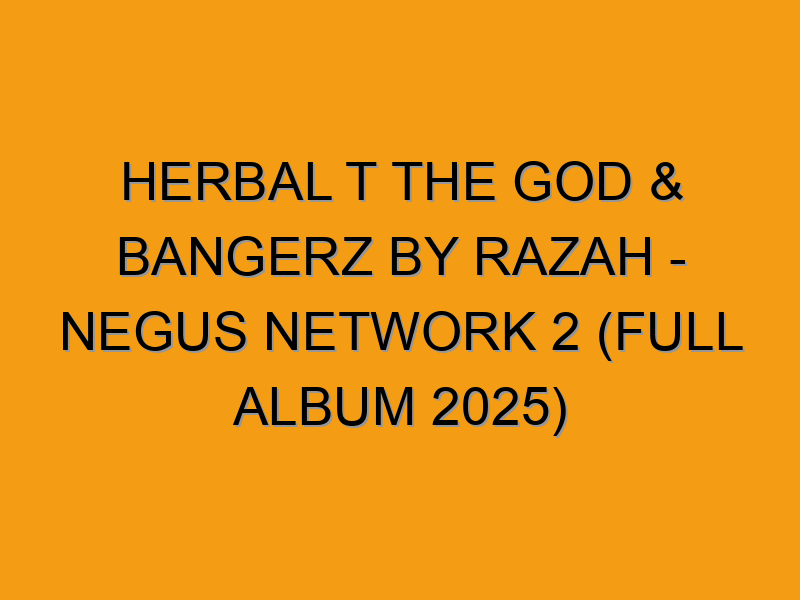 Herbal T the God & Bangerz by Razah - Negus Network 2 (Full Album 2025 ...