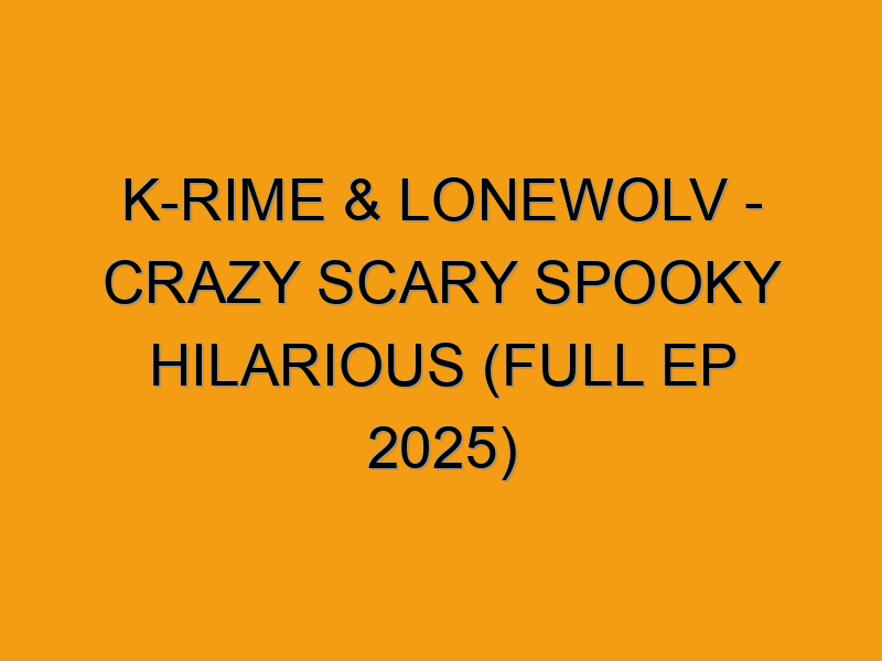 K-Rime & Lonewolv - Crazy Scary Spooky Hilarious (Full EP 2025 ...