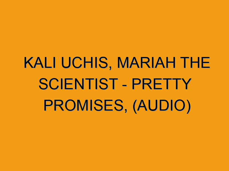 Kali Uchis, Mariah The Scientist - Pretty Promises, (Audio) - Folded Waffle
