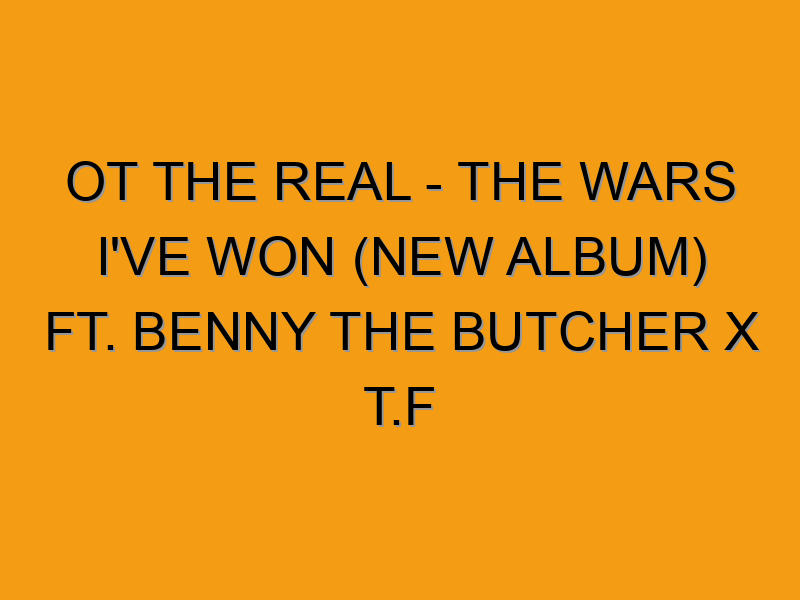 OT The Real - THE WARS I'VE WON (New Album) Ft. Benny The Butcher x T.F ...