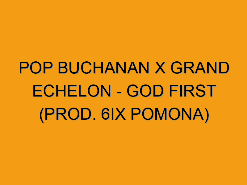 POP Buchanan x Grand Echelon - God First (Prod. 6ix Pomona) - Folded Waffle