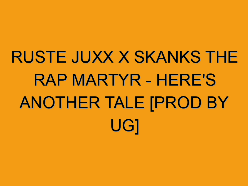 Ruste Juxx x Skanks the Rap Martyr - Here'S Another Tale [prod by UG ...