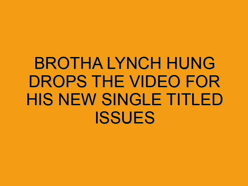 Brotha Lynch Hung Drops the Video for his New Single titled Issues ...