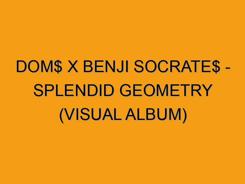 Dom$ x Benji Socrate$ - Splendid Geometry (Visual Album) - Folded Waffle