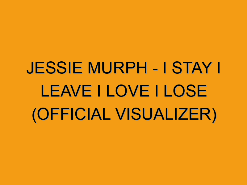 Jessie Murph - I Stay I Leave I Love I Lose (Official Visualizer ...