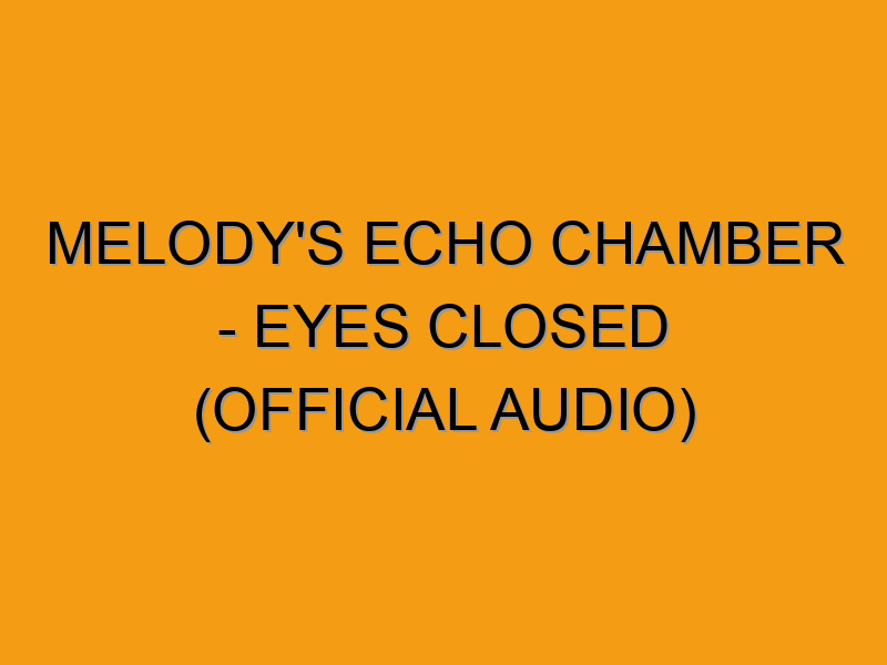 Melody's Echo Chamber - Eyes Closed (Official Audio) - Folded Waffle